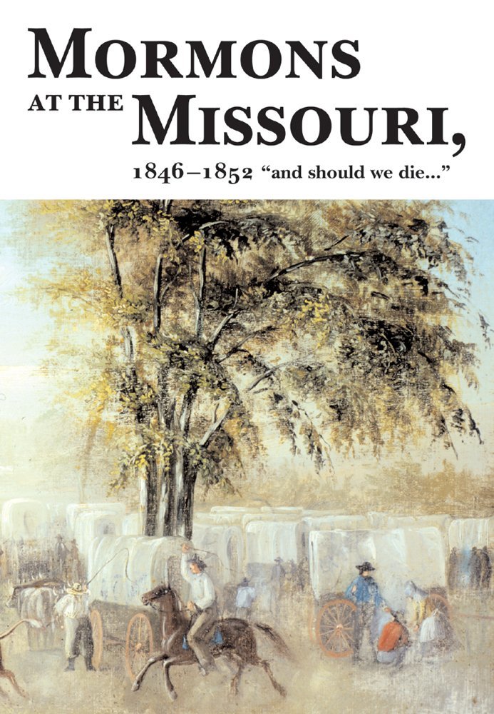 Mormons at the Missouri, 1846-1852: "and should we die..." by Richard E ...