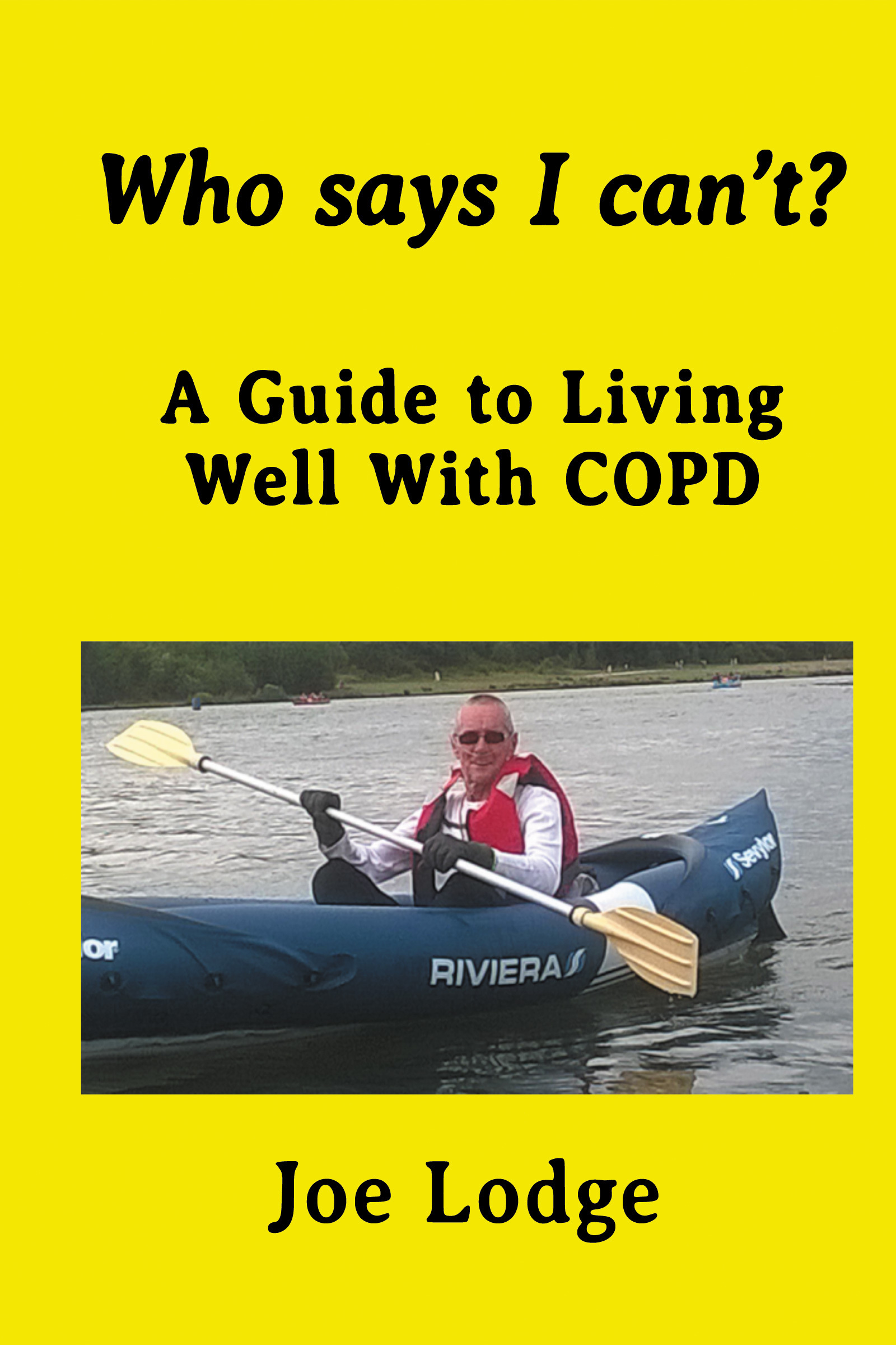 Who Says I Can't? A Guide to Living Well with COPD by Joe Lodge | Goodreads