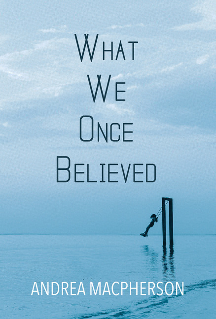 What We Once Believed by Andrea MacPherson | Goodreads