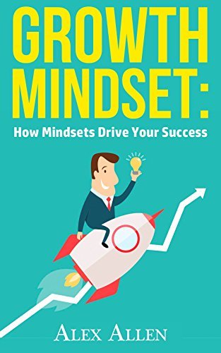 Growth Mindset: How Mindsets Drive Your Success by Alex Allen | Goodreads
