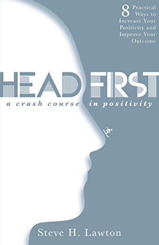 Head First! A Crash Course in Positivity by Steve H Lawton | Goodreads