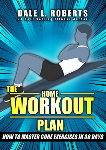 The Home Workout Plan: How to Master Core Exercises in 30 Days by Dale ...