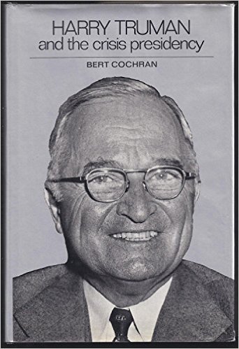 Harry Truman and the Crisis Presidency. by Bert Cochran | Goodreads