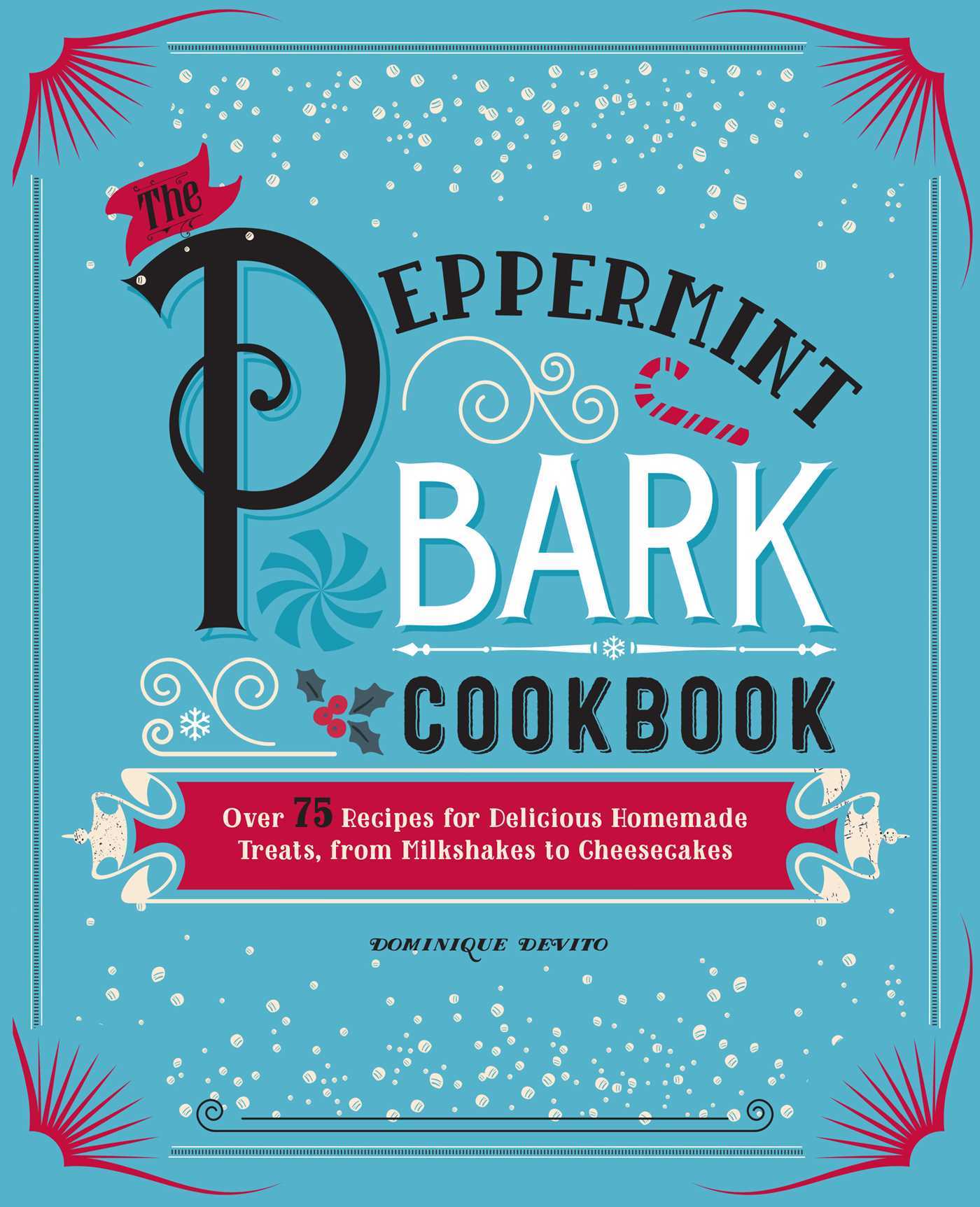 The Peppermint Bark Cookbook: Over 75 Recipes for Delicious Homemade ...