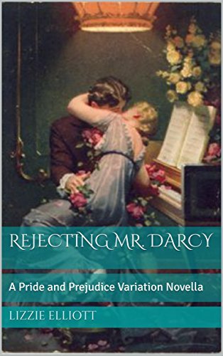 Rejecting Mr. Darcy: A Pride and Prejudice Variation Novella by Lizzie Elliott | Goodreads