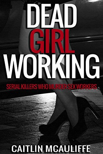 Dead Girl Working: Serial Killers Who Murdered Sex Workers by Cat ...