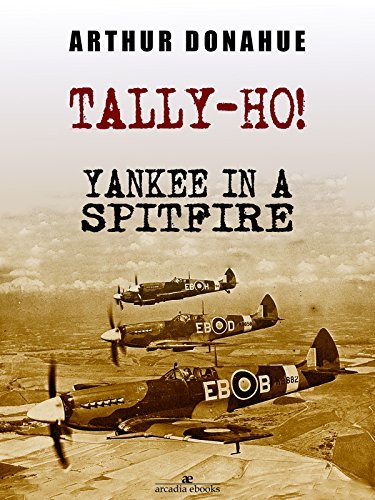 Tally-Ho! Yankee in a Spitfire by Arthur Gerald Donahue | Goodreads