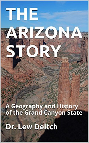 THE ARIZONA STORY: A Geography and History of the Grand Canyon State by ...