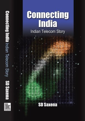 Connecting India: Indian Telecom Story by S.D. Saxena | Goodreads