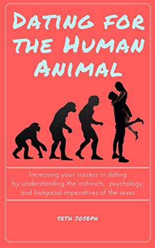 Dating for the Human Animal: Increasing your success in dating by ...