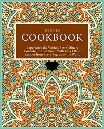 Ethnic Cookbook: Experience the World's Best Culinary Contributions at ...