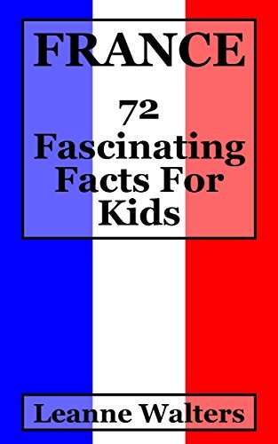 France: 72 Fascinating Facts For Kids: Facts About France by Leanne ...