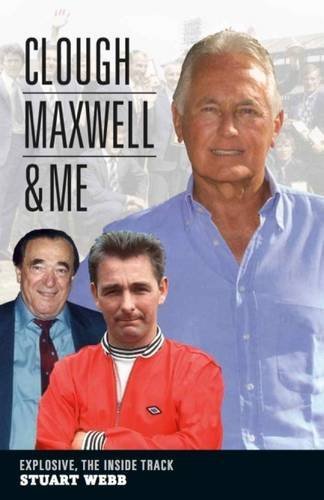 Clough, Maxwell and Me: Explosive, the Inside Track by Stuart Webb ...
