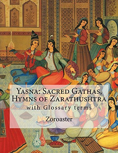 Yasna: Sacred Gathas, Hymns of Zarathushtra: with Glossary terms by ...