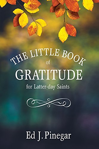 The Little Book of Gratitude for Latter-day Saints by Ed J. Pinegar ...