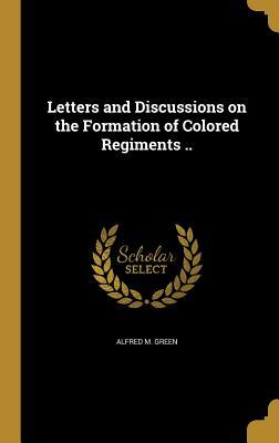 Letters and Discussions on the Formation of Colored Regiments .. by ...