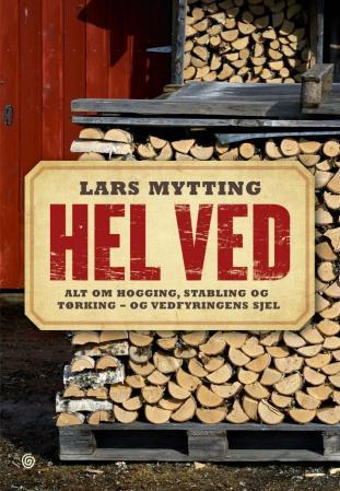 Hel ved: Alt om hogging, stabling og tørking - og vedfyringens sjel by ...