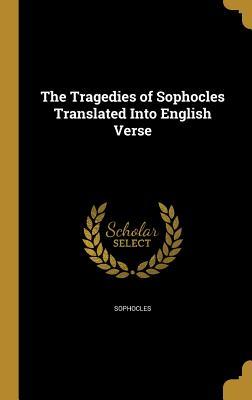 The Tragedies of Sophocles Translated Into English Verse by Sophocles | Goodreads