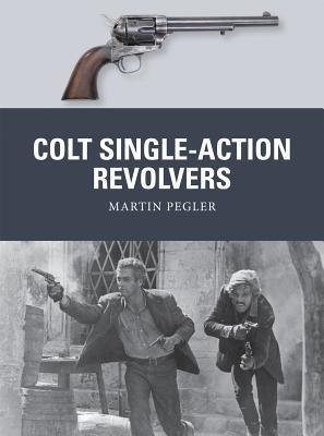 Colt Single-Action Revolvers (Weapon, 52) by Martin Pegler | Goodreads