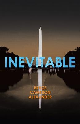 Inevitable by Bruce Cameron Alexander | Goodreads