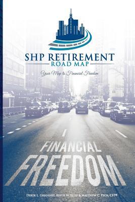 SHP Retirement Road Map: Your Map to Financial Freedom by Derek L ...