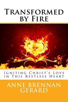 Transformed by Fire: Igniting Christ's Love in This Restless Heart by ...