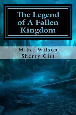 The Legend of the Fallen Kingdom by Mikel Wilson | Goodreads