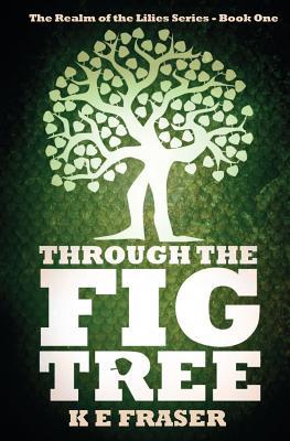 Through the Fig Tree (Realm of the Lilies, #1) by K.E. Fraser | Goodreads
