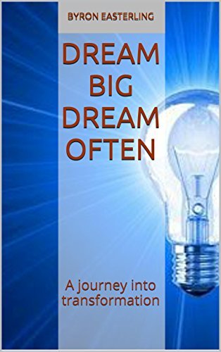 Dream Big Dream Often: A Journey Into Transformation by Byron Easterling | Goodreads