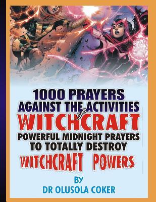 1000 prayers against the activities of Witchcraft: Powerful Midnight prayers to totally destroy ...
