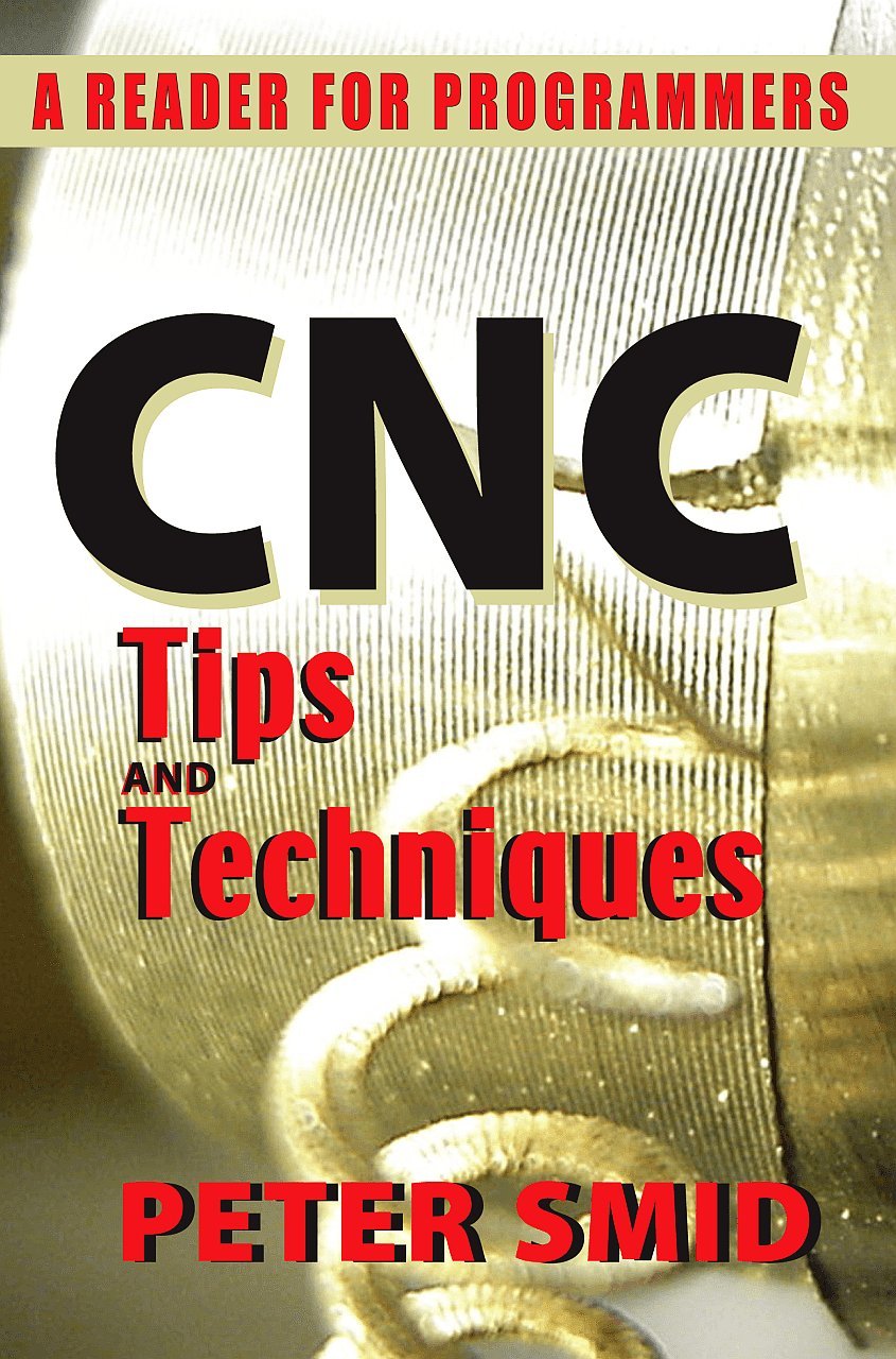 CNC Tips and Techniques: A Reader for Programmers by Peter Smid | Goodreads