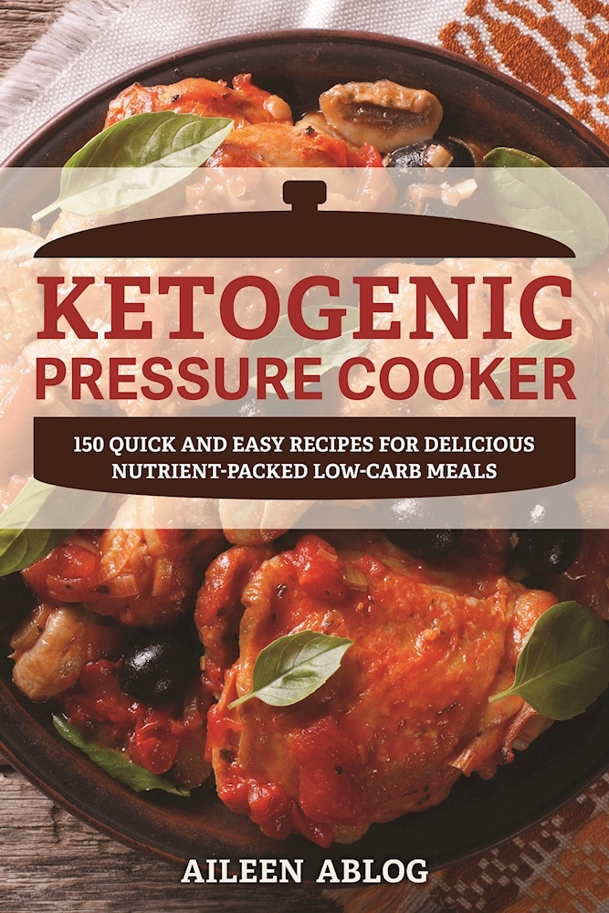 Ketogenic Pressure Cooker: 100 Quick and Easy Recipes for Delicious ...
