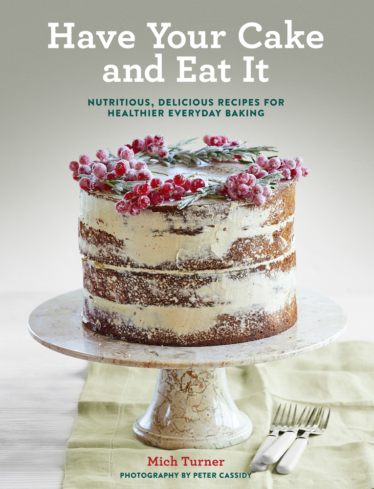 Have Your Cake and Eat It: Nutritious, Delicious Recipes for Healthier ...