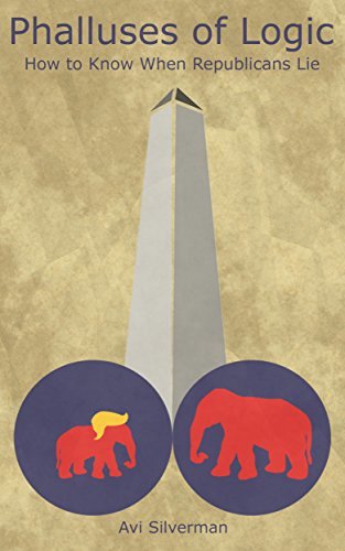 Phalluses of Logic: How to Know When Republicans Lie by Avi Silverman ...