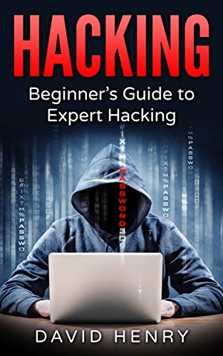 Hacking: Beginner's Guide to Expert Hacking by David Henry | Goodreads
