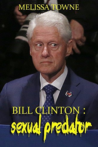 Bill Clinton : Sexual Predator by Melissa Towne | Goodreads
