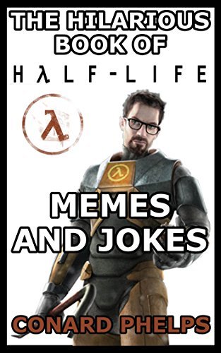 The Hilarious Book Of Half Life Memes And Jokes by Conard Phelps ...