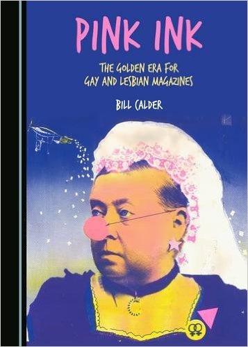 Pink Ink: The Golden Era for Gay and Lesbian Magazines by Bill Calder ...