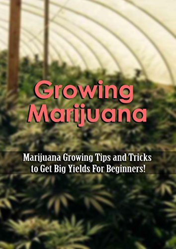 Growing Marijuana: Marijuana Growing Tips and Tricks to Get Big Yields For Beginners! by Nishant ...