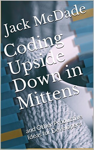 Coding Upside Down in Mittens: and Other Productive Ideas for ...