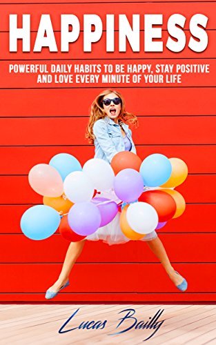 Happiness: Powerful Daily Habits To Be Happy, Stay Positive And Love ...