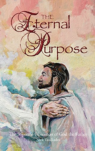 The Eternal Purpose: The Supreme Obsession of God the Father by Nick ...