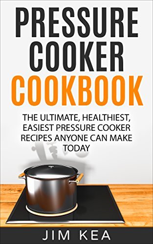 Pressure Cooker Cookbook: The Ultimate, Healthiest, Easiest Pressure ...