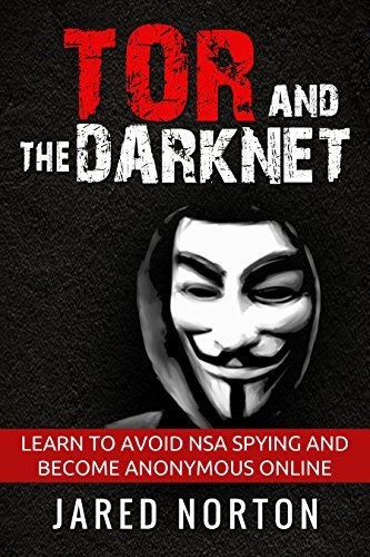 Tor And The Dark Net: Learn To Avoid NSA Spying And Become Anonymous ...