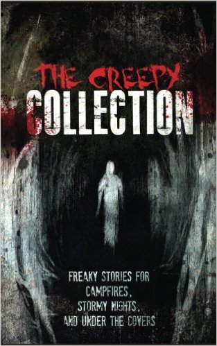 The Creepy Collection: Freaky stories for stormy nights, campfires, and ...