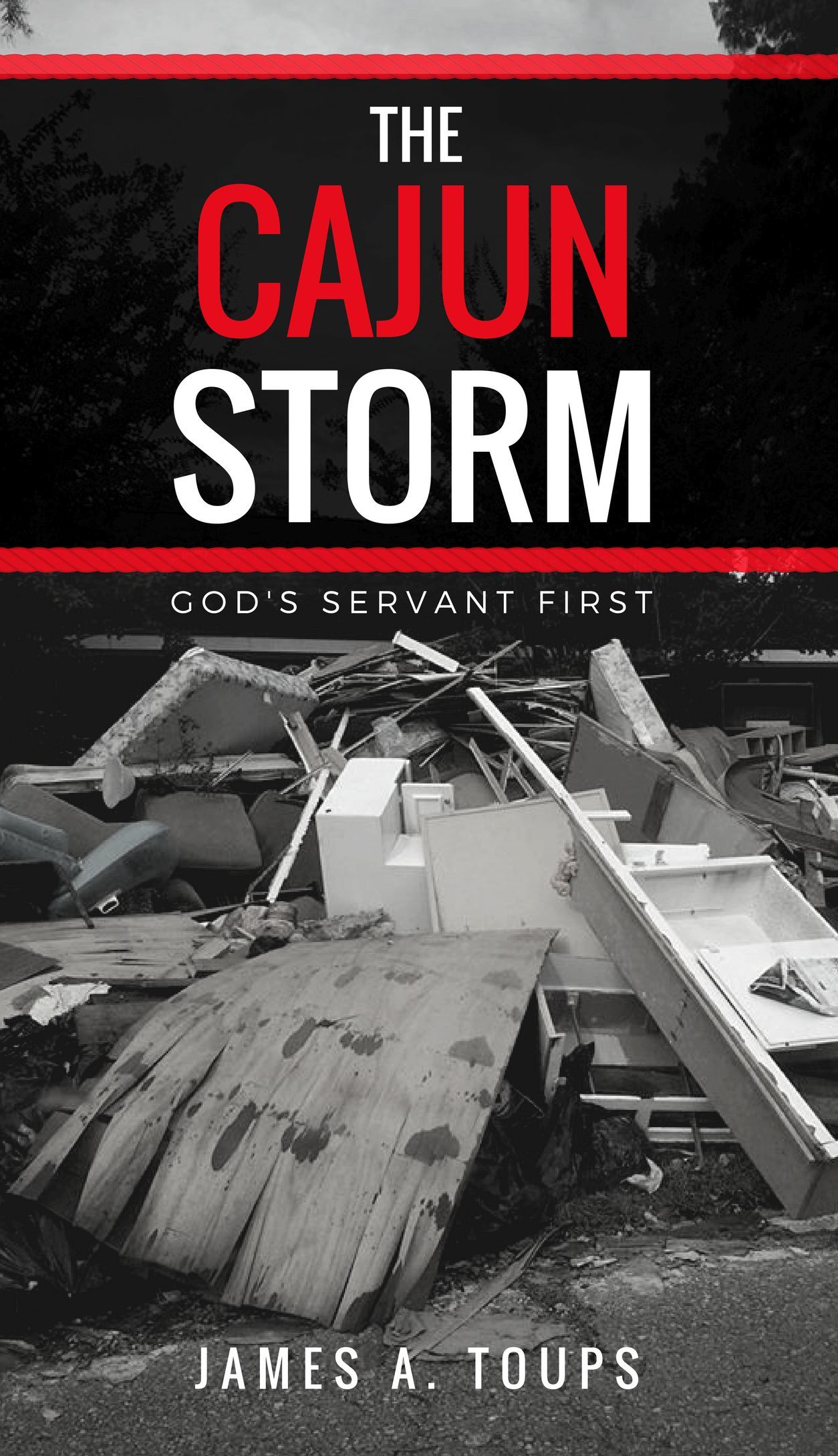 The Cajun Storm: God's Servant First by James A. Toups | Goodreads