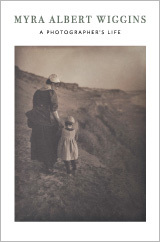 Myra Albert Wiggins: A Photographer's Life by Roger Hull | Goodreads
