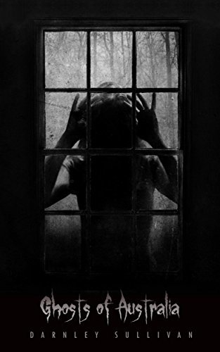 Ghosts of Australia: True Hauntings, Paranormal Activity, and Unsettled ...