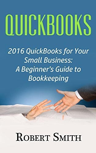 QuickBooks: 2016 QuickBooks for Your Small Business: A Beginner’s Guide ...