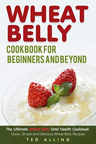 Wheat Belly Cookbook for Beginners and Beyond: The Ultimate Wheat Belly ...